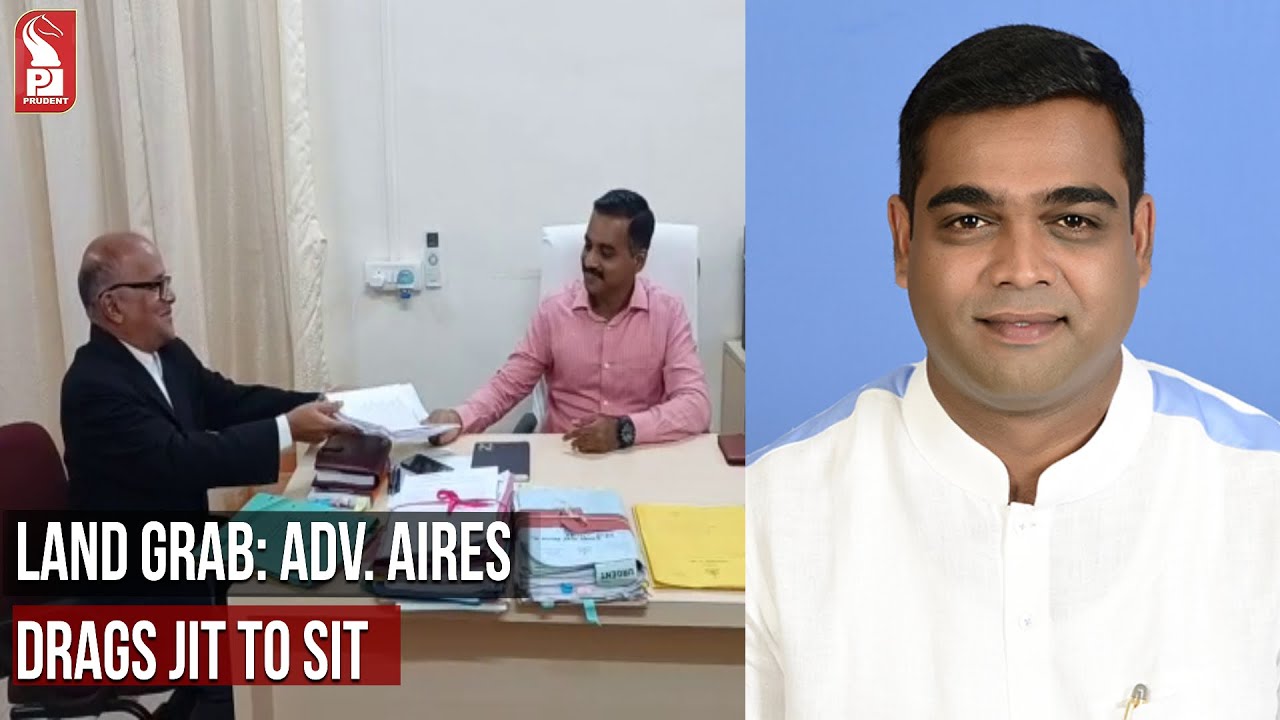 LAND GRAB: ADV. AIRES DRAGS JIT TO SIT |Prudent Media Goa - YouTube