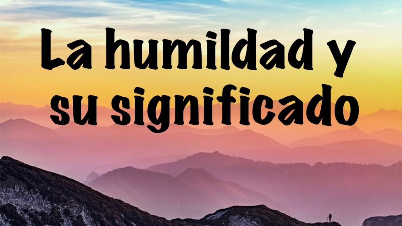 Humildad y su significado - YouTube