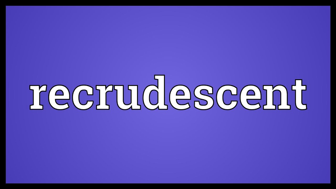 Recrudescent Meaning - YouTube