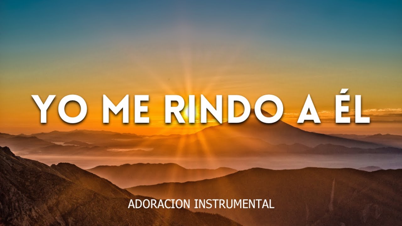 YO ME RINDO A EL // INSTRUMENTAL CRISTIANO PARA ORAR Y MEDITAR ...