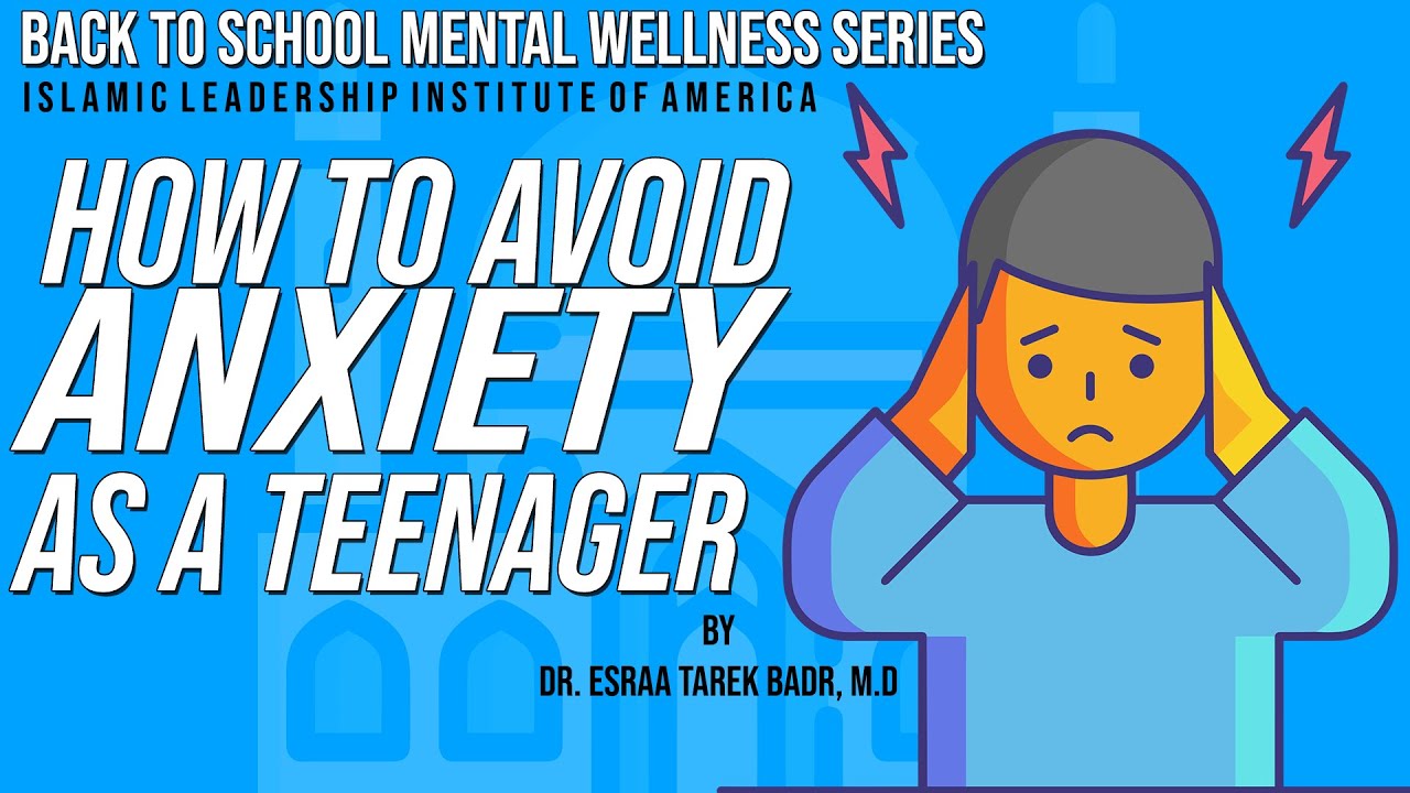 Anxiety and What Teens Can Do About It, Dr. Esraa Badr, Islamic ...