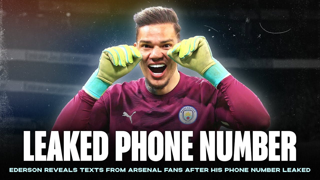 Ederson reveals texts from Arsenal fans after his phone number leaked ...