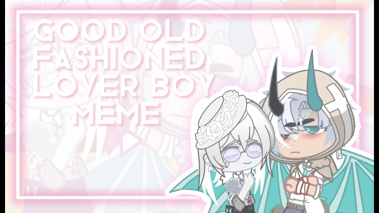 GOOD OLD FASHIONED LOVER BOY [MEME] - YouTube