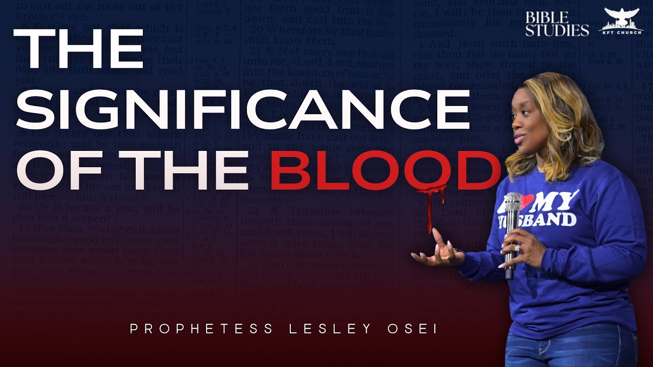 THE SIGNIFICANCE OF THE BLOOD | BIBLE STUDIES| PROPHETESS LESLEY OSEI ...