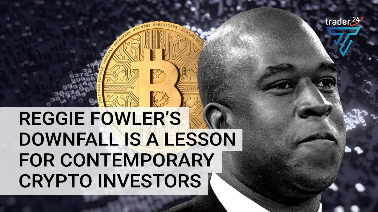 Reggie Fowler’s downfall is a lesson for contemporary crypto investors ...