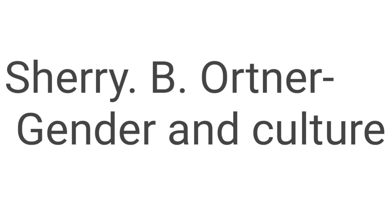 Sherry. B. Ortner :Gender and culture. @Preface130. - YouTube