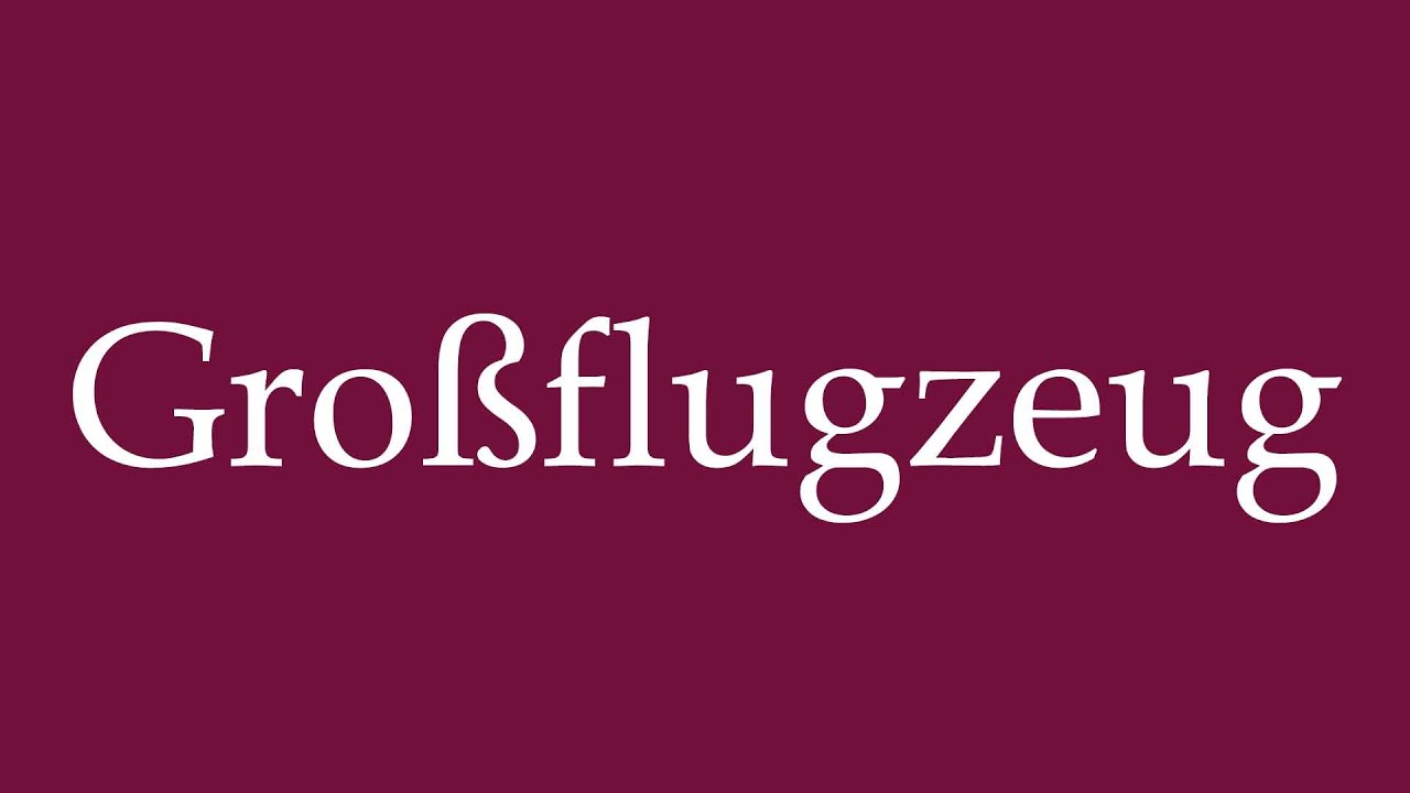 How to Pronounce ''Großflugzeug'' Correctly in German – Correct ...