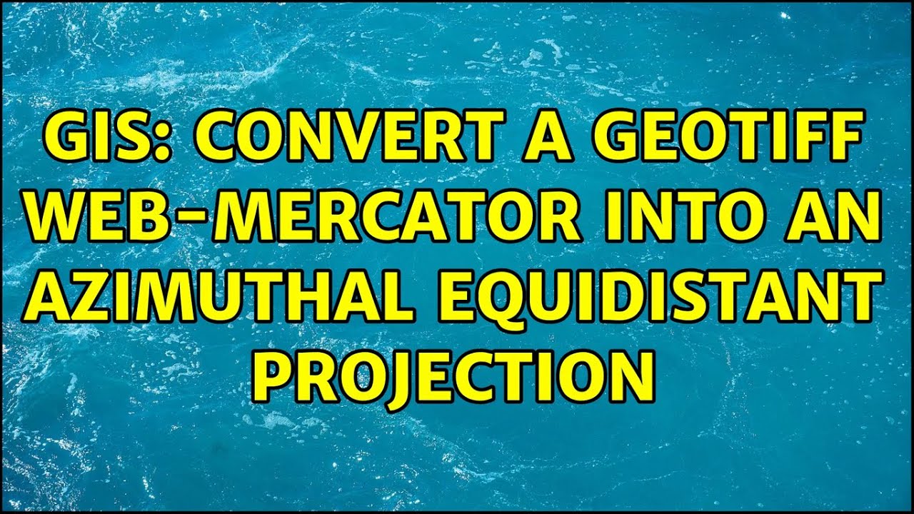 GIS: Convert a geotiff web-mercator into an azimuthal equidistant ...