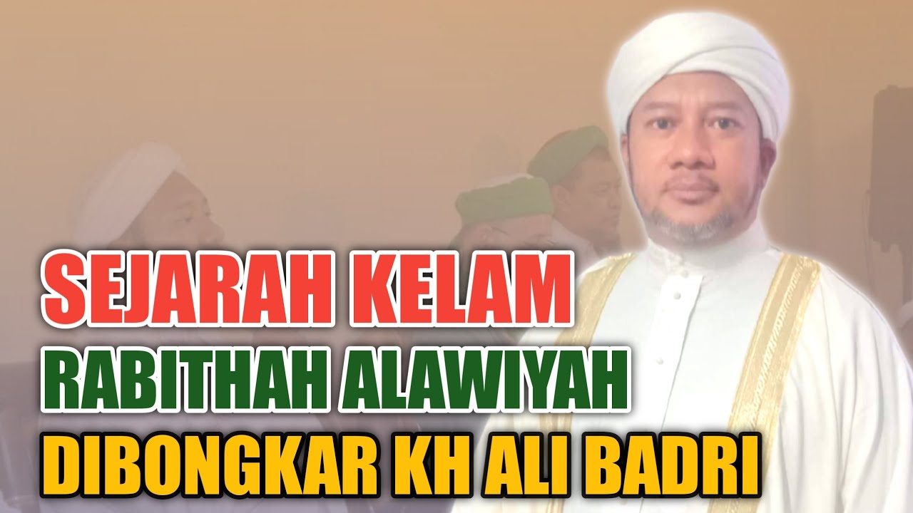 MENGEJUTKAN, KH ALI BADRI BONGKAR FAKTA SEJARAH KELAM RABITHAH ALAWIYAH ...