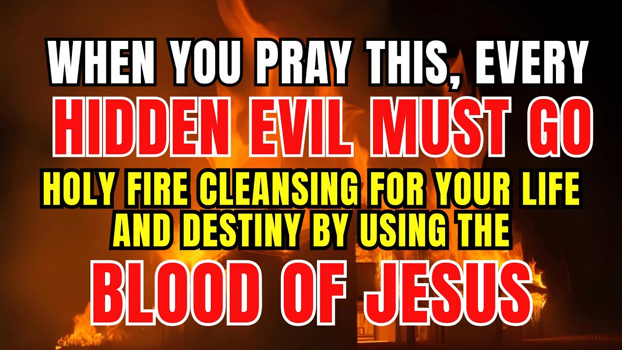 When You Pray This, Every Hidden Evil Must Go | Holy Fire Cleansing for Your Life and Destiny ...