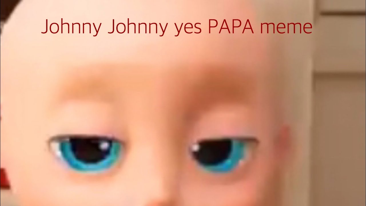 JOHNNY JOHNNY YES PAPA MEME - YouTube