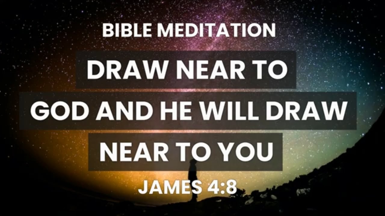 James 4:8 Guided Bible Meditation - Draw near to God, and he will draw ...