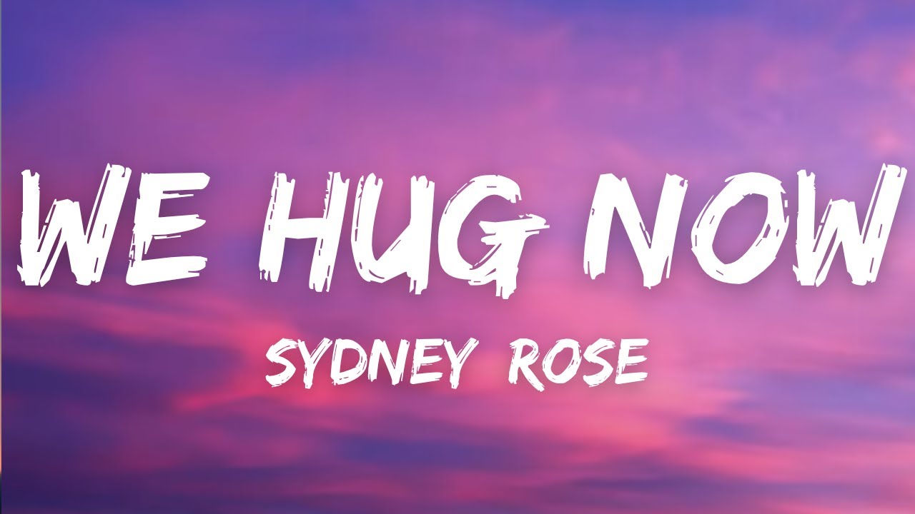 Sydney Rose - We Hug Now (Lyrics) - YouTube