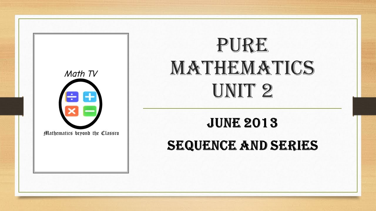 PURE MATHEMATICS UNIT 2|June 2013 sequence and series (SUMMATION AND ...