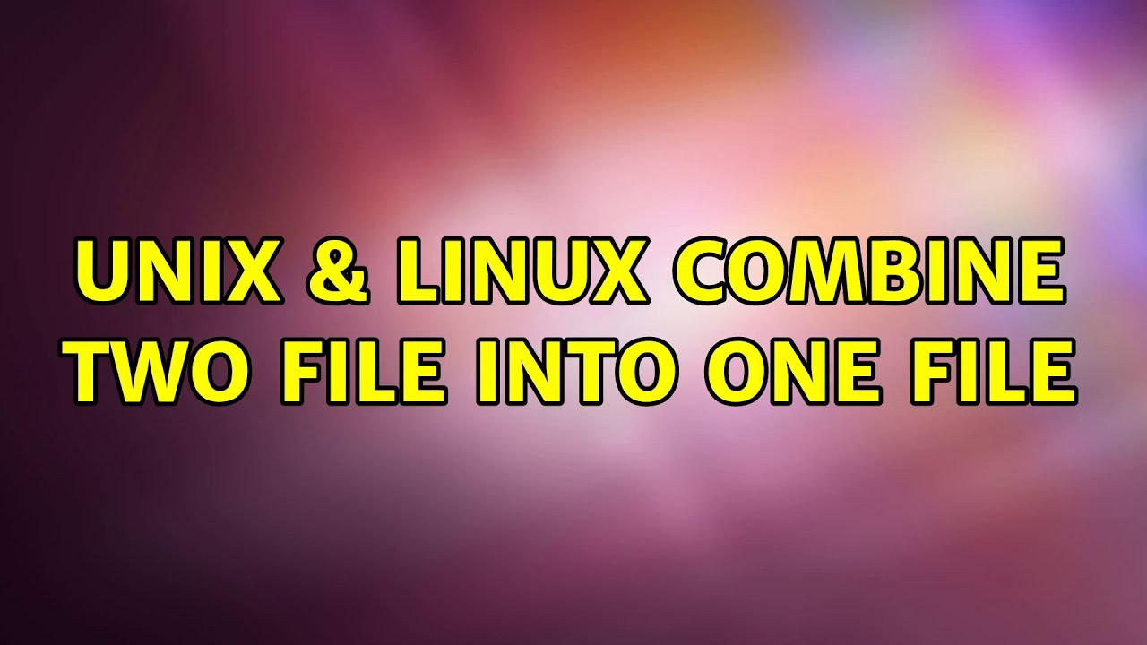 Unix And Linux Combine Two File Into One File 3 Solutions Youtube 1236
