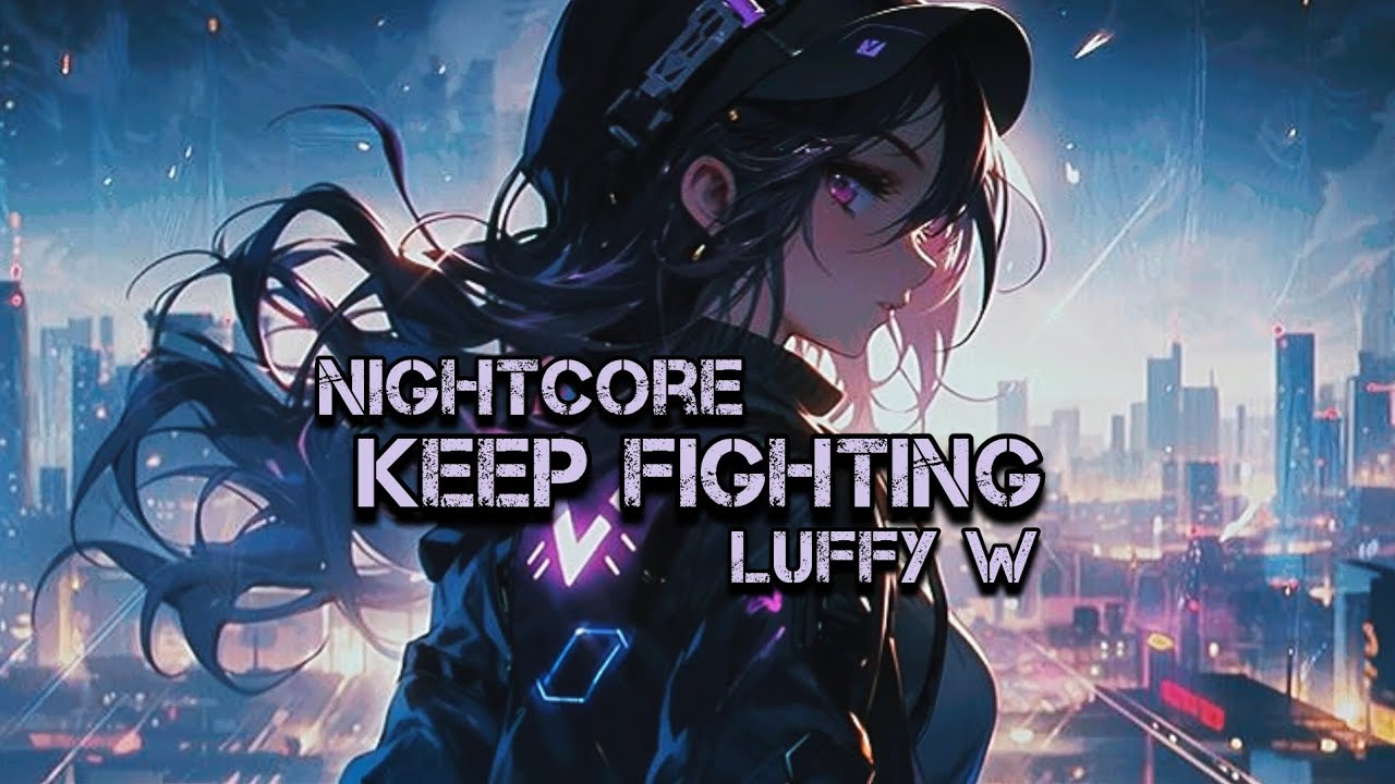 Kujah & EQRIC - Keep Fighting (ft. FJØRA) & (Luffy _W +Nightcore) - YouTube