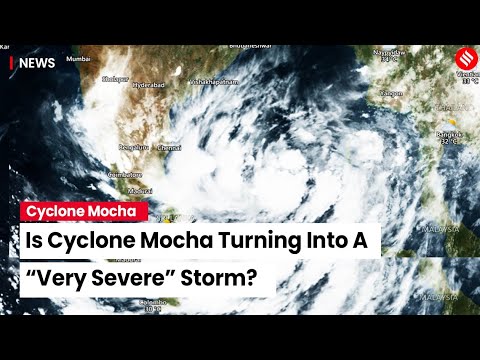 Cyclone Mocha: Is Mocha Turning Into A “Very Severe” Cyclonic Storm & When Will It Make Landfall ...