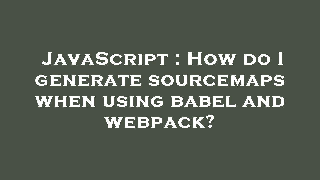 Javascript How Do I Generate Sourcemaps When Using Babel And Webpack Youtube