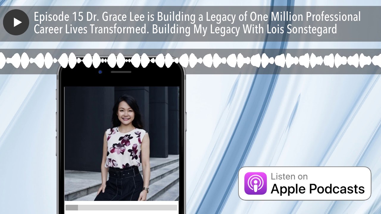 Episode 15 Dr. Grace Lee is Building a Legacy of One Million ...