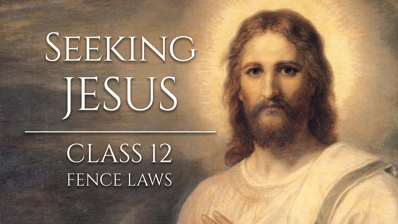 Seeking Jesus, Class 12: Jesus Christ and Fence Laws - YouTube