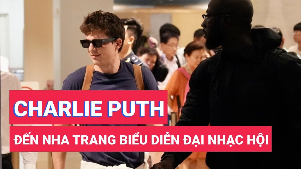 Ngôi sao âm nhạc Mỹ Charlie Puth đến Nha Trang, biểu diễn chính đại ...