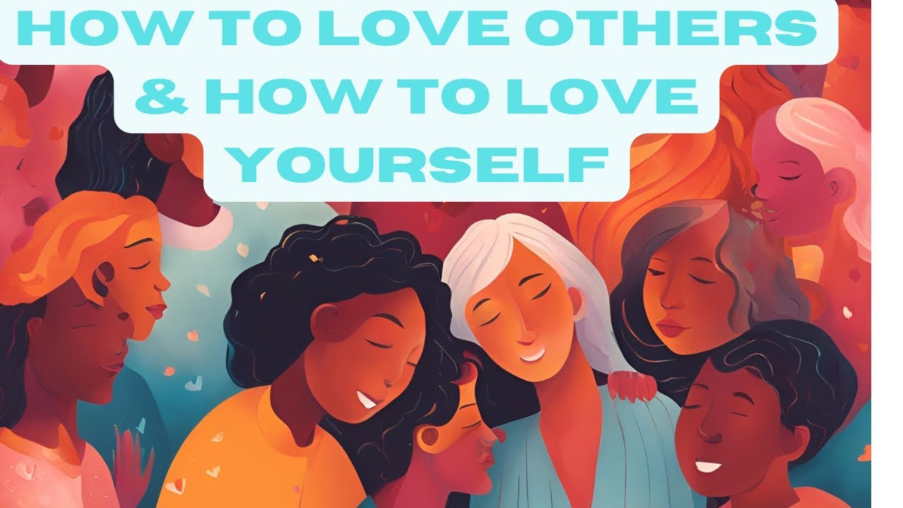 How to love others & how to love yourself - YouTube