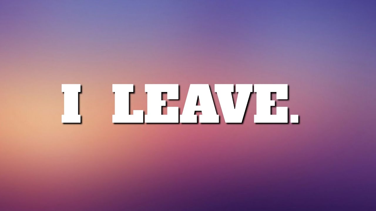 I LEAVE. - YouTube