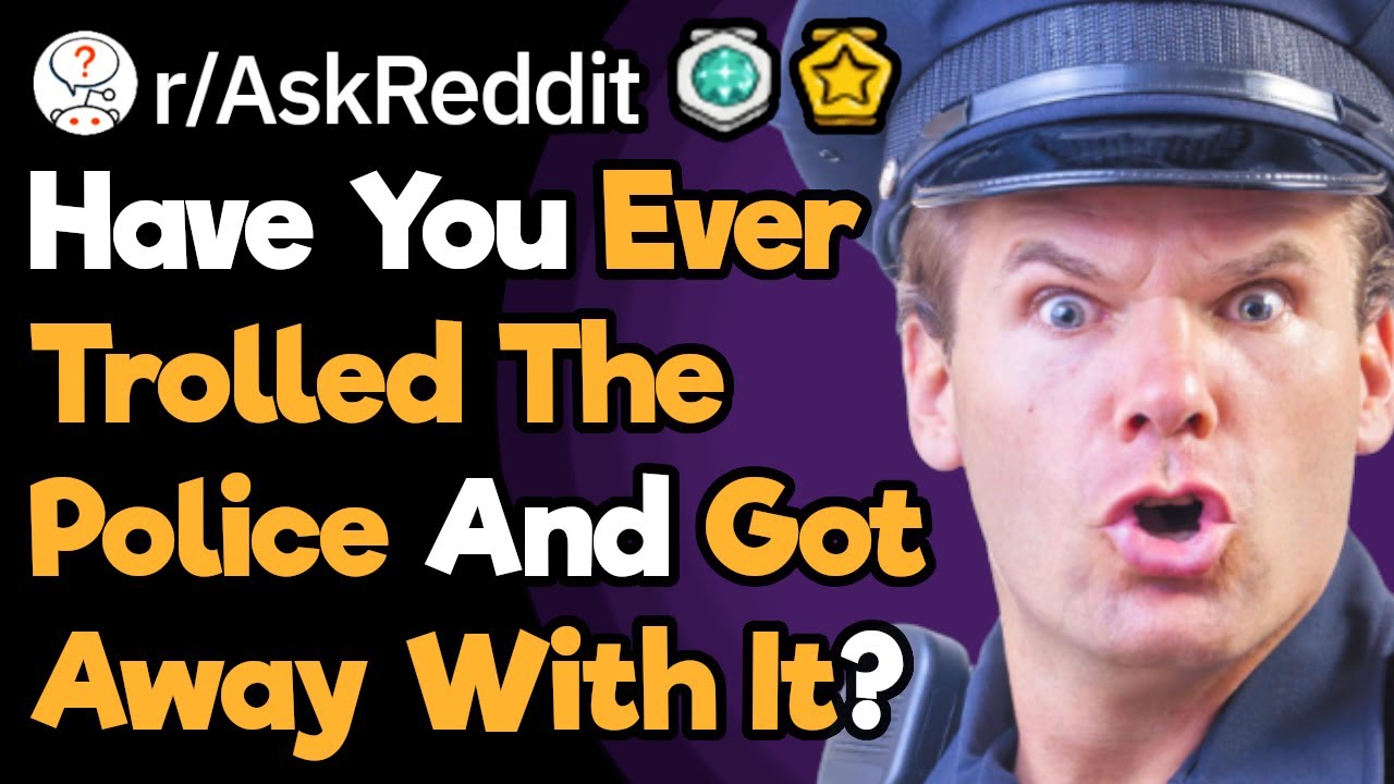 When Did You Get Away With Trolling Law Enforcement? (r/AskReddit ...