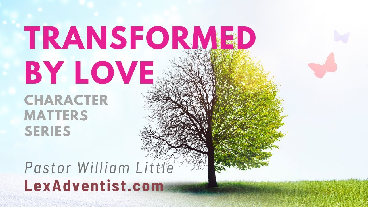 "Character Matters: Transformed by Love" Pastor William Little - YouTube