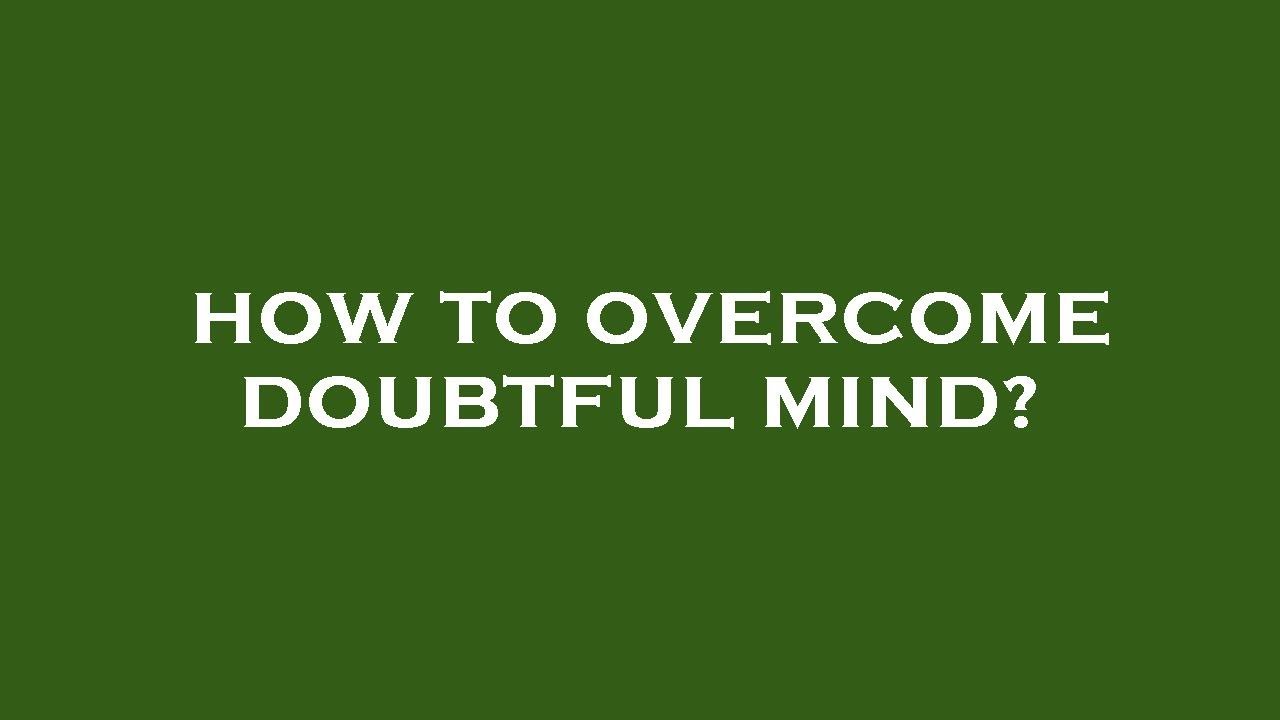 How to overcome doubtful mind? - YouTube