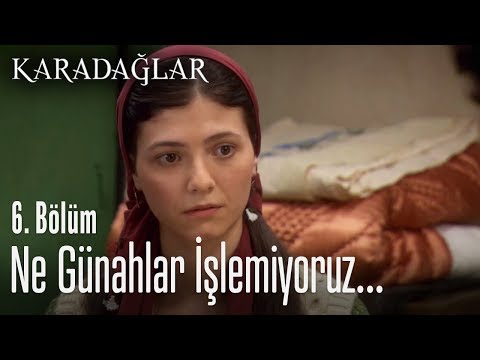 Ne günahlar işlemiyoruz değil mi? - Karadağlar 6. Bölüm