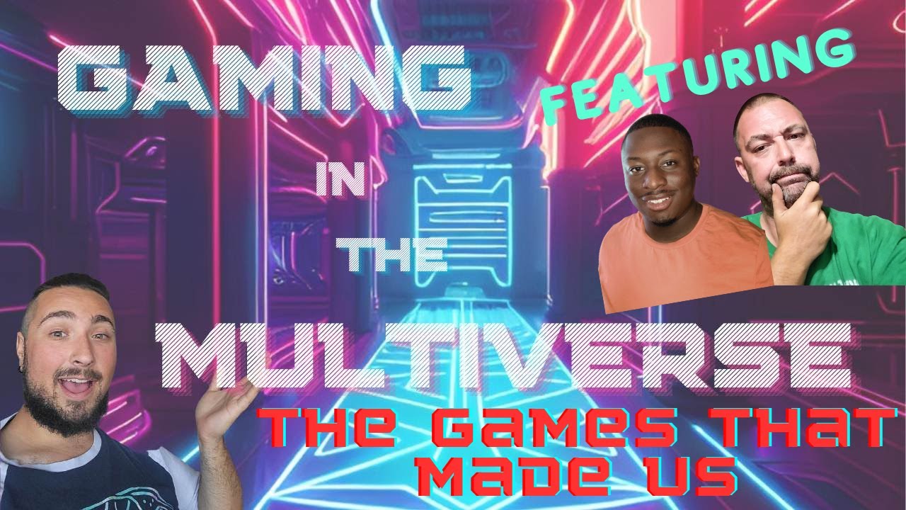 Gaming in the Multiverse: The games that made us?!?!? - YouTube