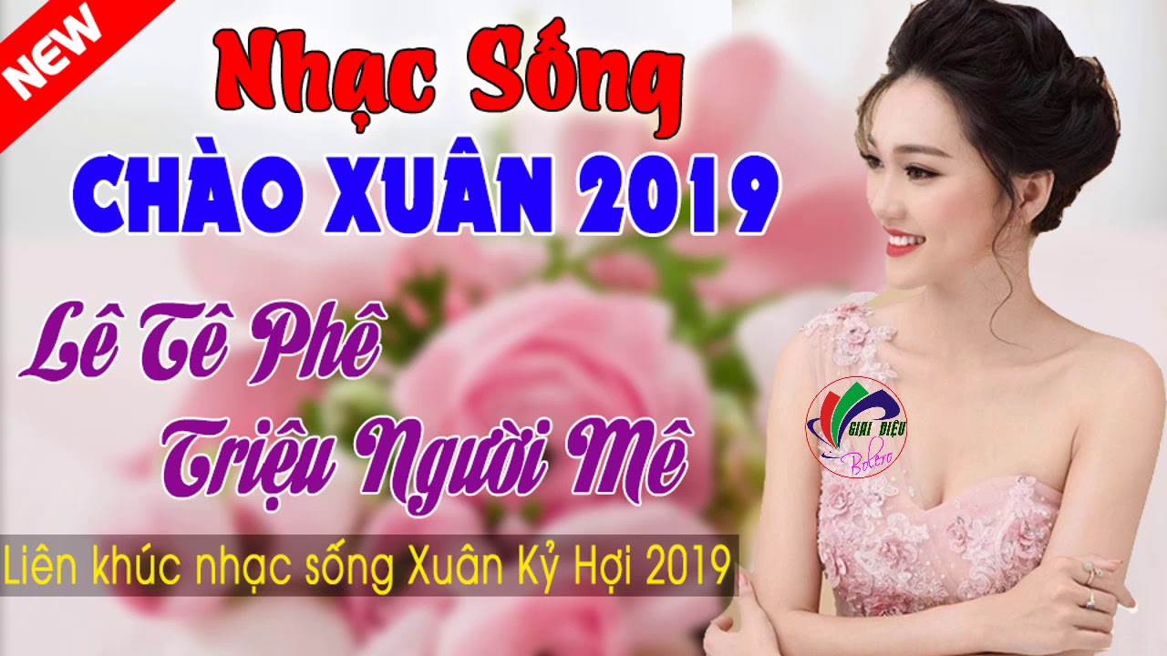 Đỉnh Cao Nhạc Sống Chào Xuân 2019 Là Đây - Nghe Nhạc Này Cứ Lê Tê Phê ...
