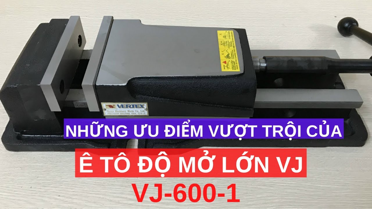 Những ưu điểm vượt trội của dòng ê tô máy phay độ mở lớn VJ (VJ-600-1 ...