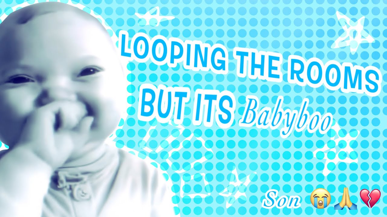 LOOPING THE ROOMS But its Babyboo 😭🙏💔 - YouTube