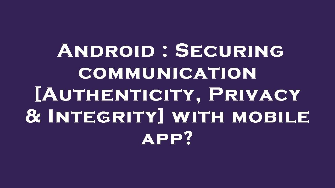 Android : Securing communication [Authenticity, Privacy & Integrity ...