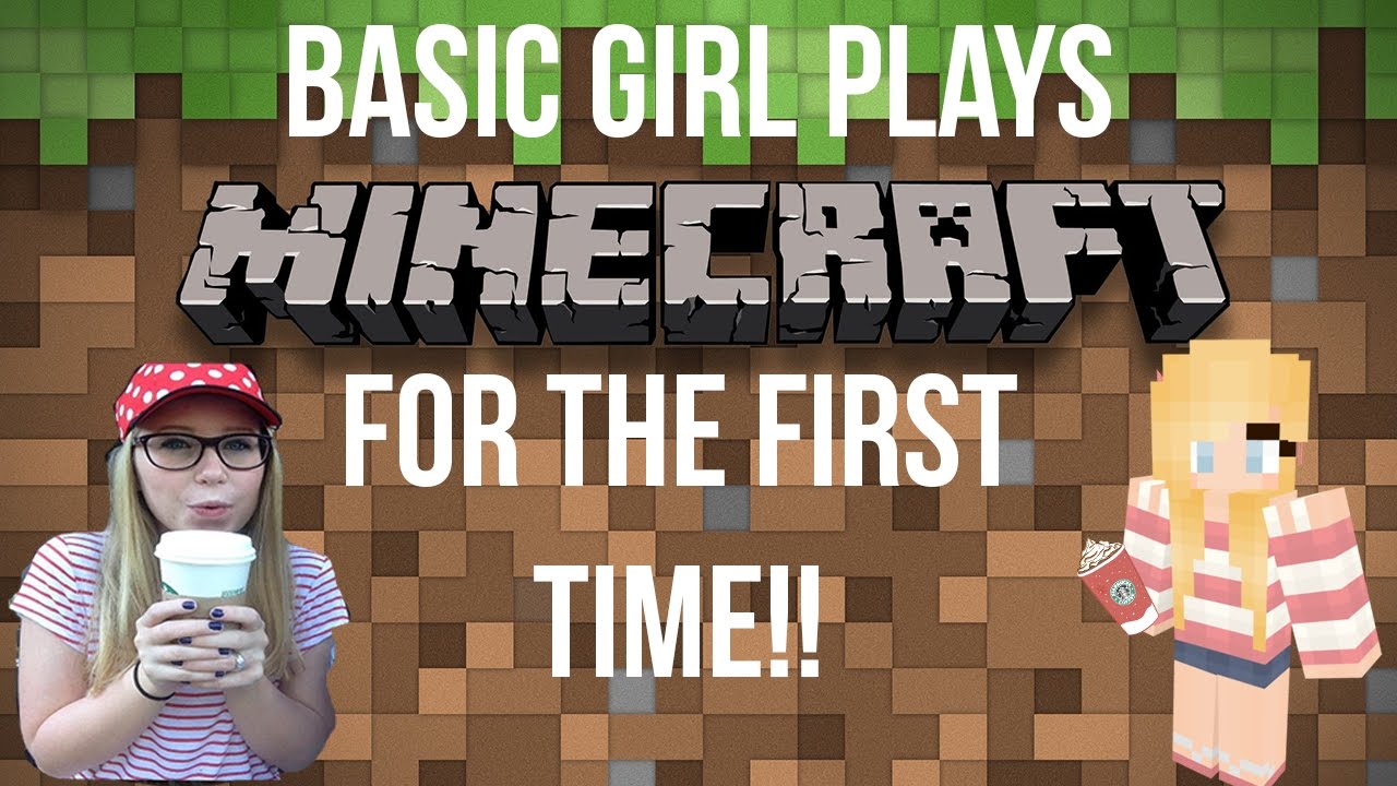 Basic Girl Plays Minecraft for the FIRST TIME! - YouTube