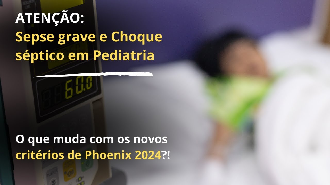 O que muda com os novos critérios PHOENIX 2024 para Sepse Grave e ...