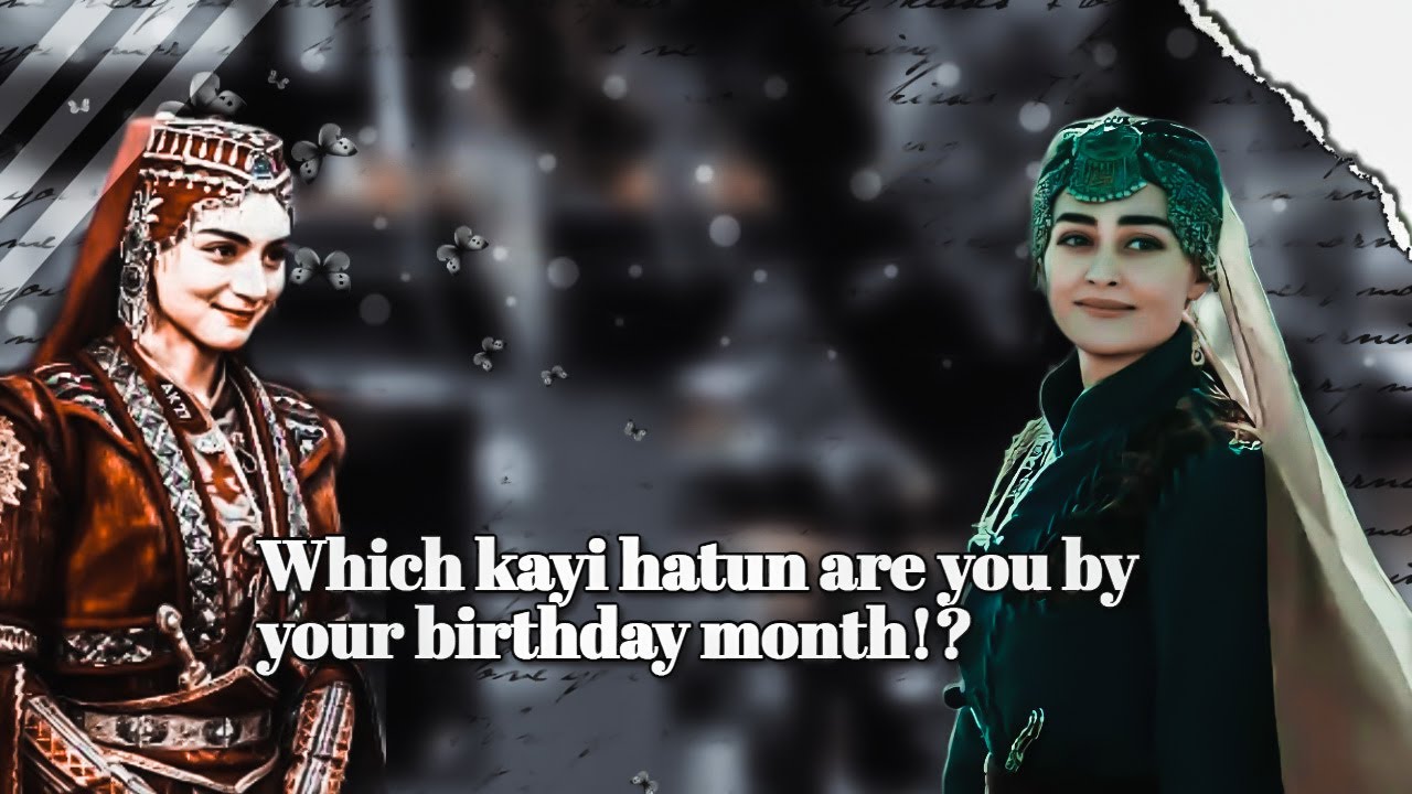 Which kayi hatun are you by your month!? - YouTube
