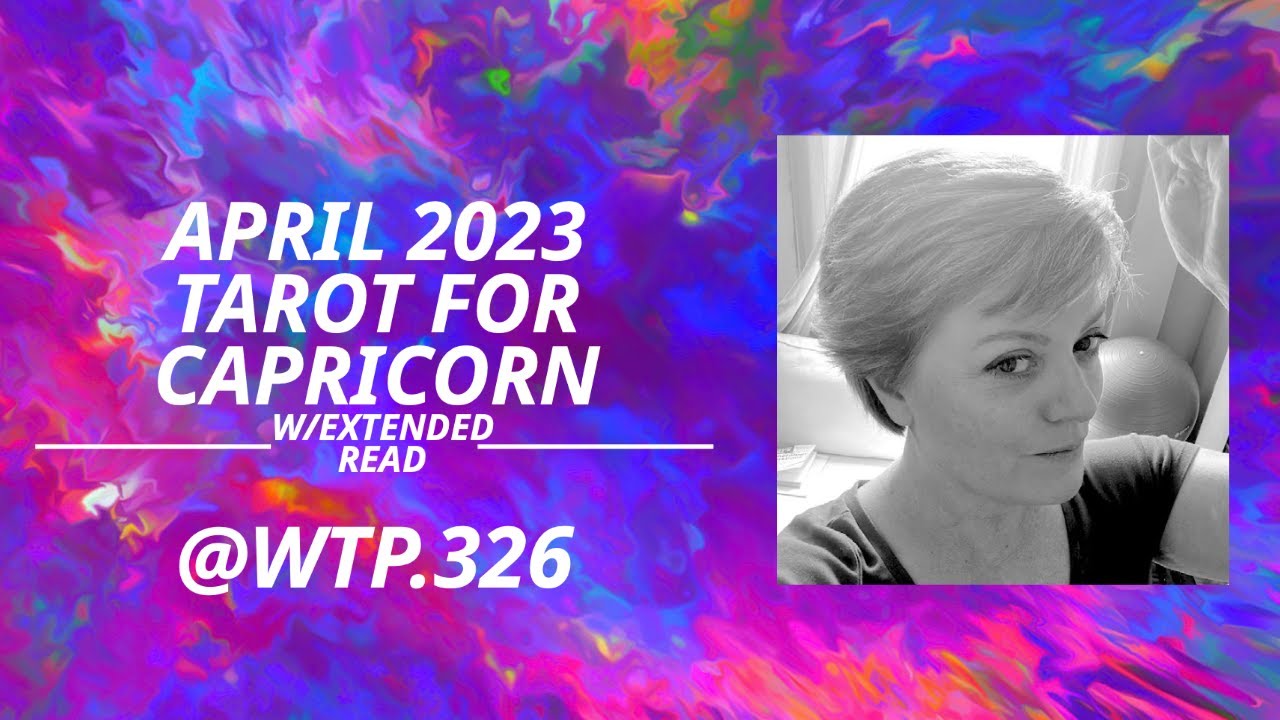 CAPRICORN APRIL TAROT 2023 W/EXTENDED READ - YouTube
