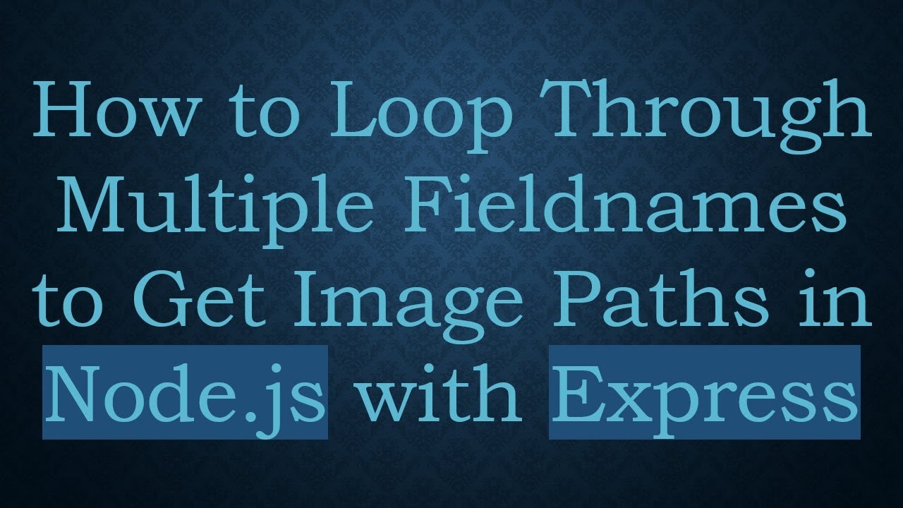 How to Loop Through Multiple Fieldnames to Get Image Paths in Node.js with Express - YouTube