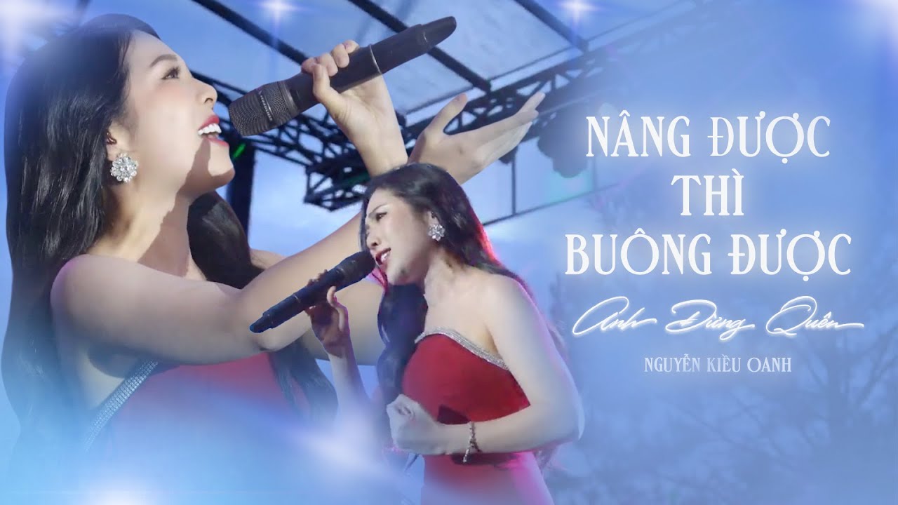 NÂNG ĐƯỢC THÌ BUÔNG ĐƯỢC x ANH ĐỪNG QUÊN - NGUYỄN KIỀU OANH | Live at ...