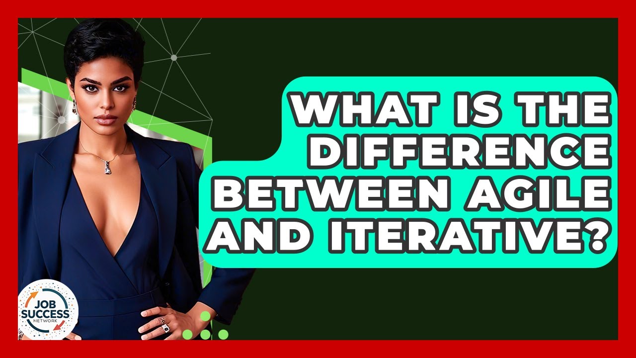 What Is The Difference Between Agile And Iterative? - Job Success ...