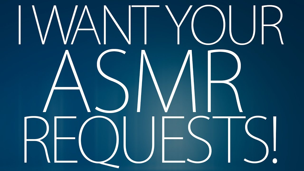 Send me your ASMR requests! - YouTube