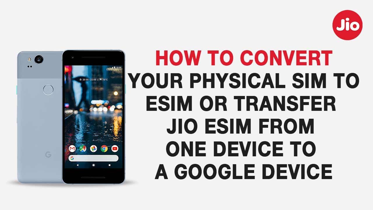 How To Convert Your Physical SIM To ESIM Or Transfer Jio ESIM From One Device To A Google Device how-to-convert-your-physical-sim-to-esim-or-transfer-jio-esim-from-one-device-to-a-google-device