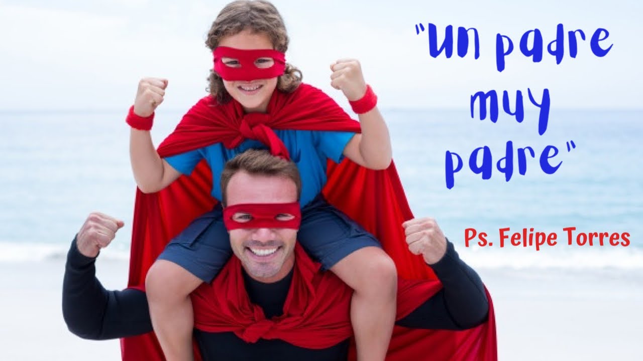 UN PADRE MUY PADRE-Ps. Felipe Torres - YouTube