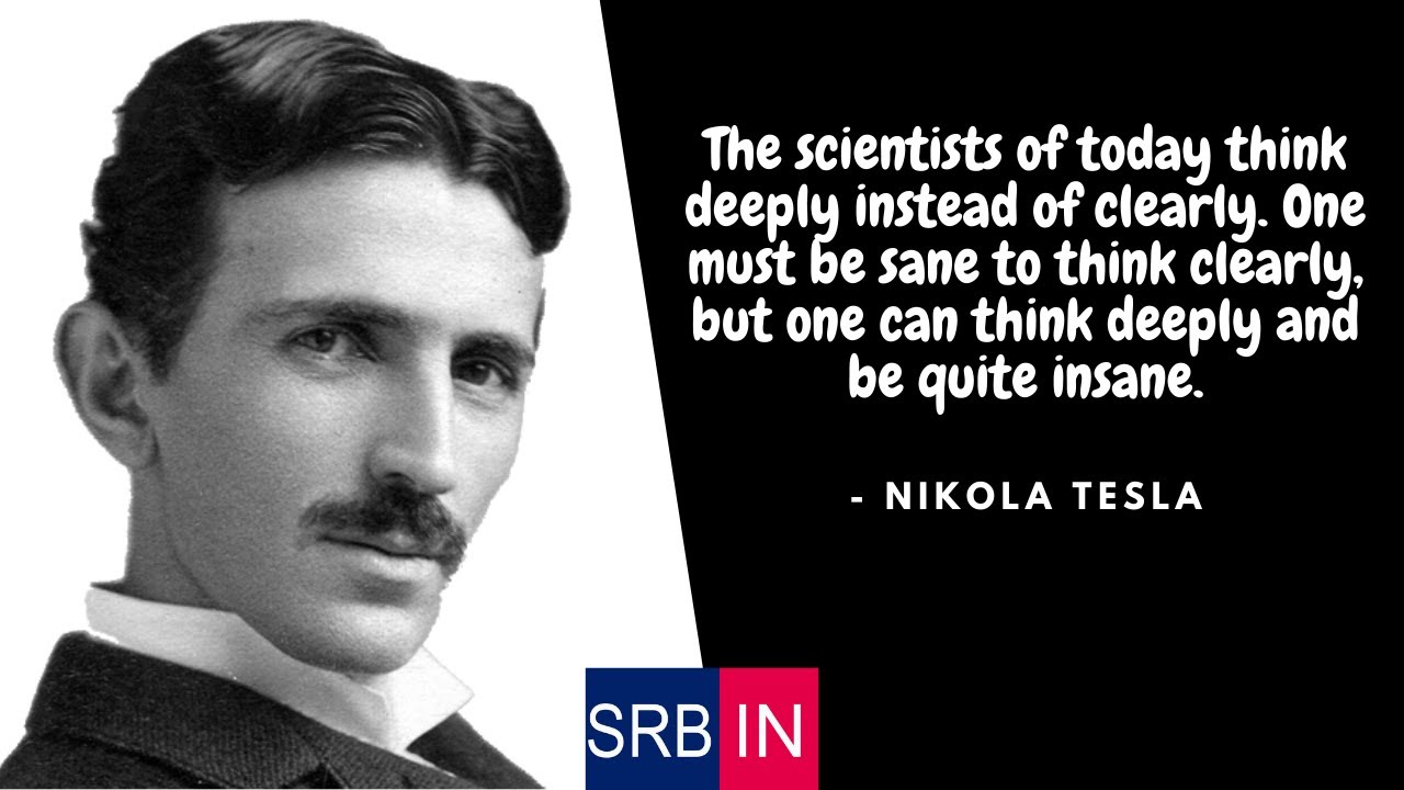 Nikola Tesla Quote: "The scientists of today think deeply instead of ...