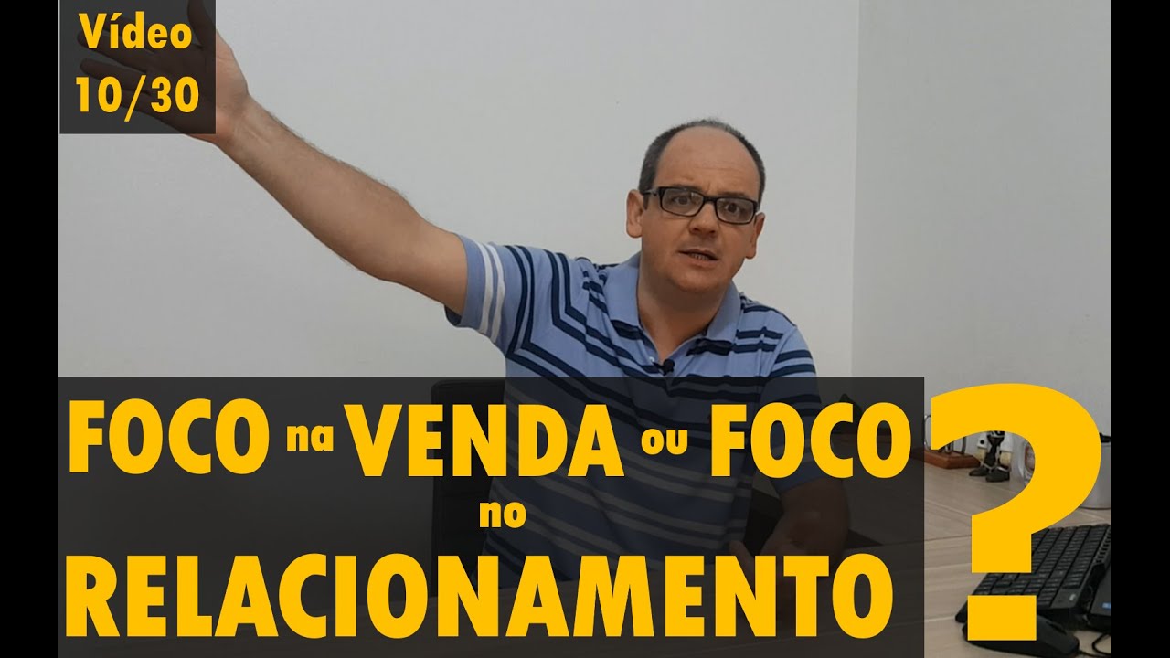 Foco na venda ou foco no relacionamento? - YouTube