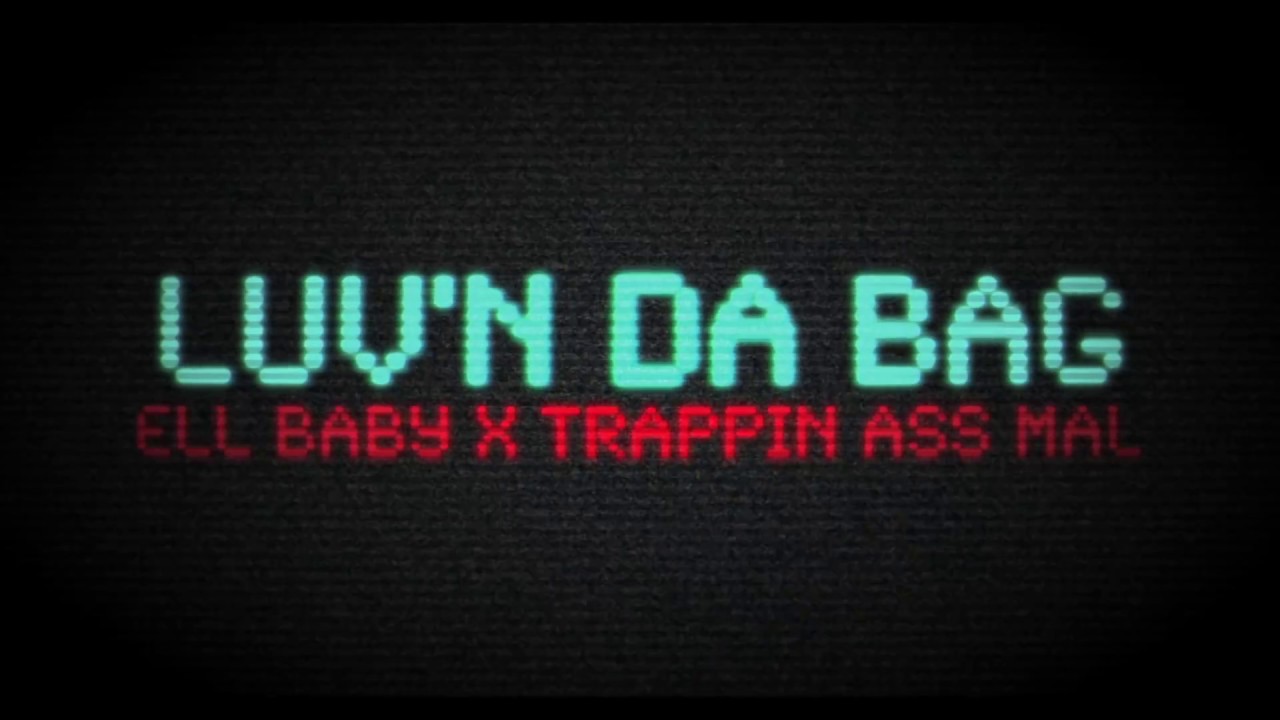 Ell Baby ft. Trappin Ass Mal - Luv'n Da Bag [prod. by K9 Kris ...