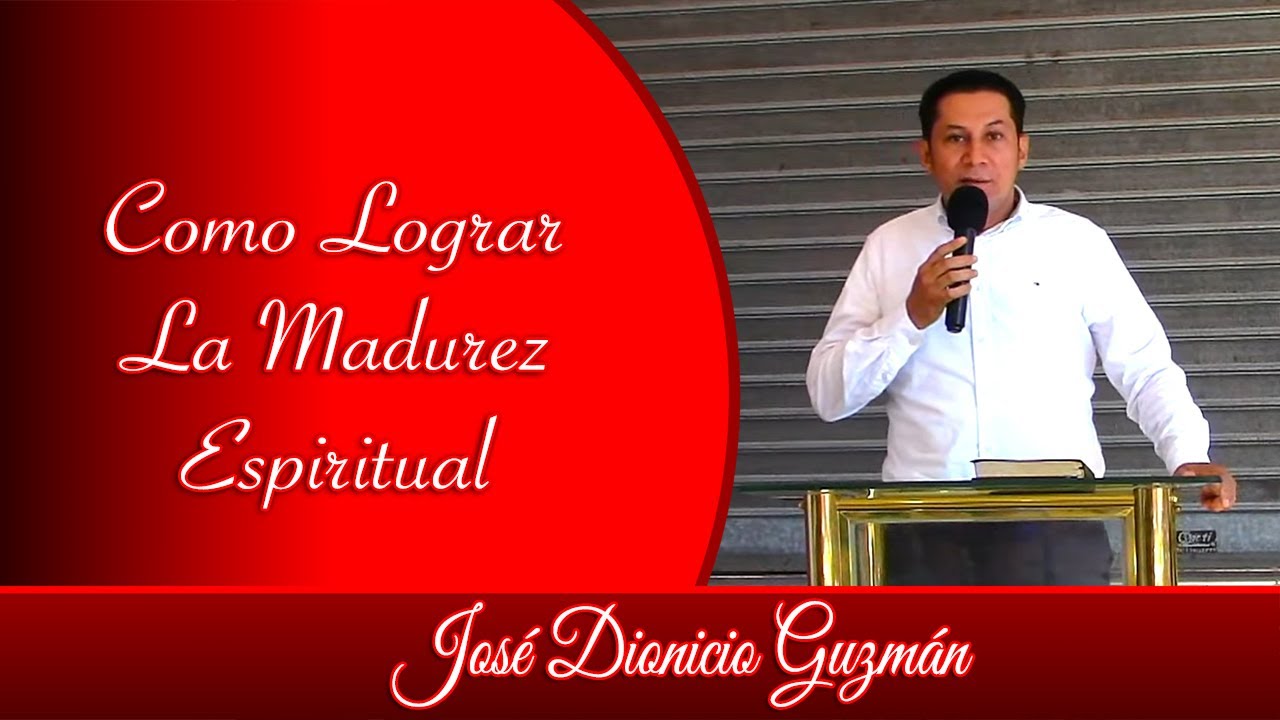 Como Lograr La Madurez Espiritual | José Dionicio Guzmán - YouTube